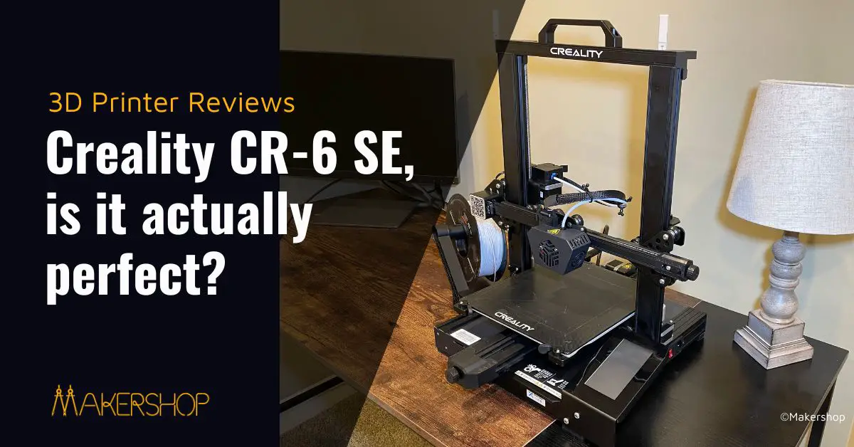 Creality CR-6 SE Review - Is It Really Perfect?